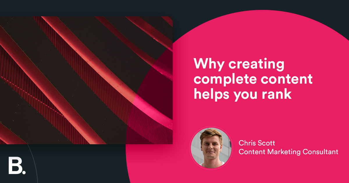 Why creating complete content helps you rank - Builtvisible