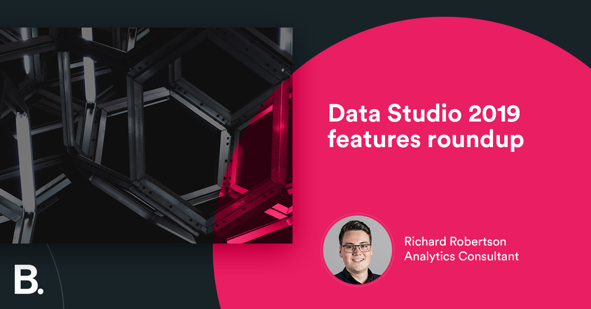 Data Studio 2019 features roundup - Builtvisible