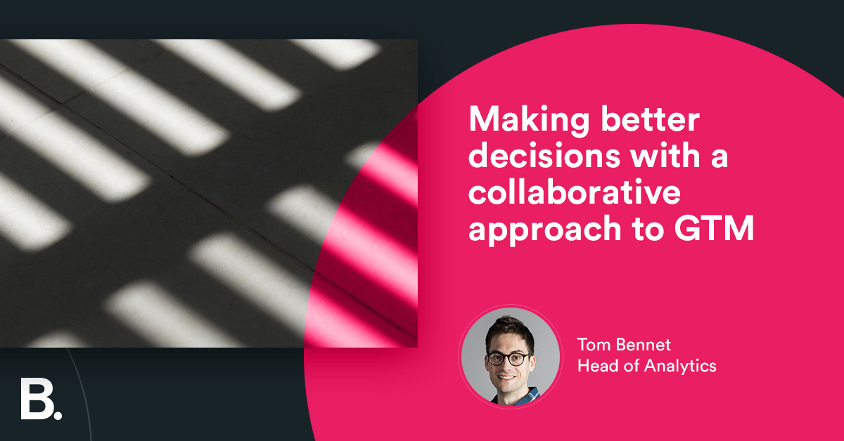 Making better decisions with a collaborative approach to GTM - Builtvisible