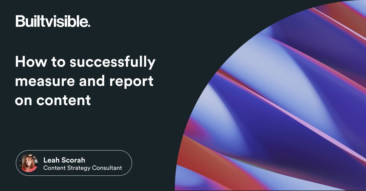 How to successfully measure and report on content - Builtvisible