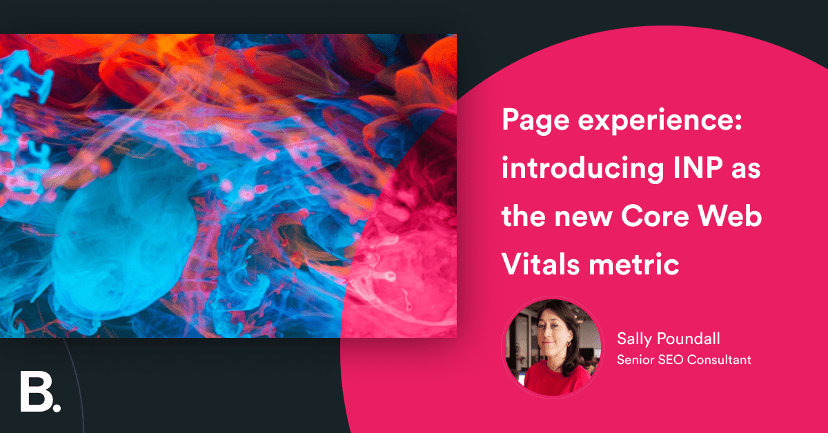 Page experience: Introducing INP as the new Core Web Vitals metric - Builtvisible